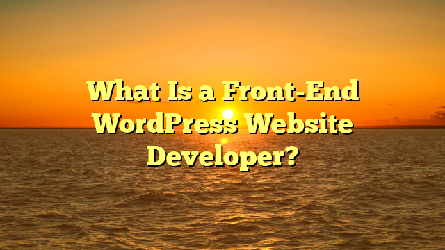 What Is a Front-End WordPress Website Developer? : Greis Anatomy